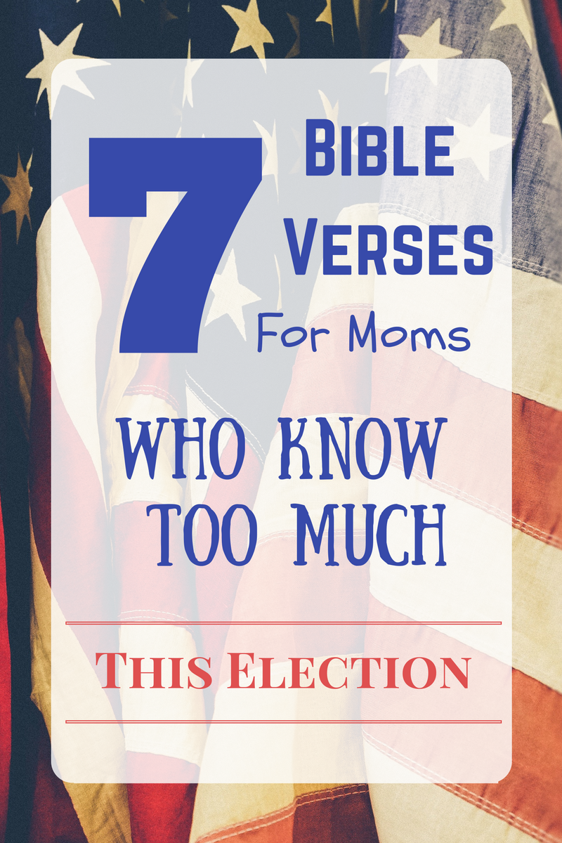 Bible Verses For Moms (Who Know Too Much) This Election Week - Joanne Kraft